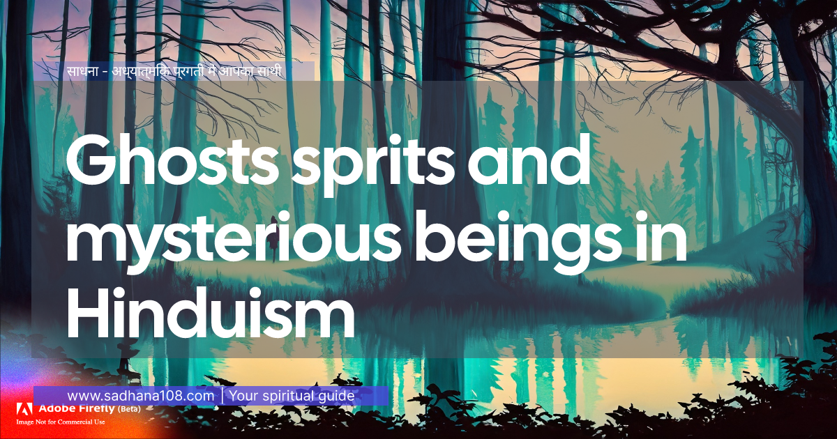 Ghosts sprits and mysterious beings in Hinduism | Sadhana 108